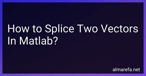 How To Splice Two Vectors In Matlab In 2024