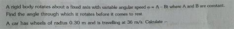 A Rigid Body Rotates About A Fixed Axis With Variable Angular Speed Omegaa B T Where A And B