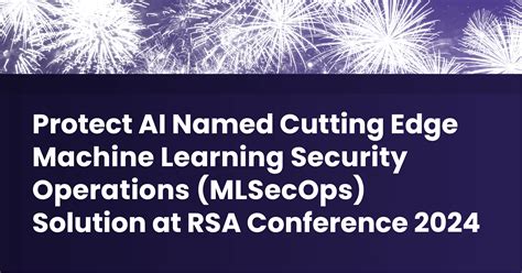 Protect Ai Named Cutting Edge Machine Learning Security Operations Mlsecops Solution At Rsa