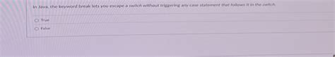 Solved In Java The Keyword Break Lets You Escape A Switch