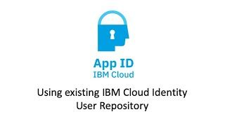 Protecting Your Cloud Applications With App ID And Existing IBM Cloud Identity User Repository