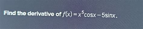 Solved Find The Derivative Of F X X5cosx 5sinx
