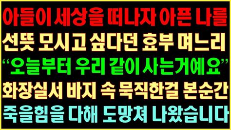반전실화사연 아들이 세상을 떠나고 아픈나를 선뜻 모시고싶단 효부며느리 오늘부터 우리 같이 사는거예요” 화장실서 바지속