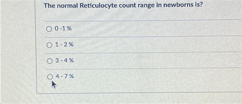Solved The Normal Reticulocyte Count Range In Newborns