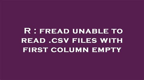 R Fread Unable To Read Csv Files With First Column Empty Youtube