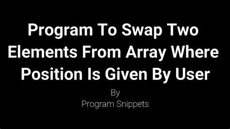 Program To Swap Two Elements From Array When Position Is Given By User
