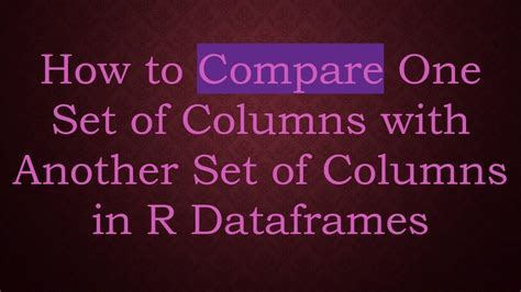 How To Compare One Set Of Columns With Another Set Of Columns In R