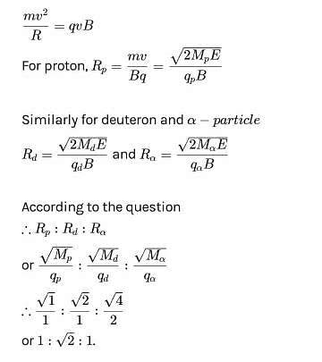 A Proton A Deuteron And An Alpha Particle Have Equal Kinetic Energies Compare The Radius Of