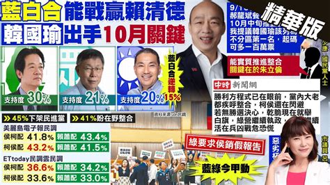 【洪淑芬報新聞】聯合報民調 賴30領先 柯21 侯20｜他出手了 趙少康會韓國瑜10月推整合 精華版 中天電視ctitv