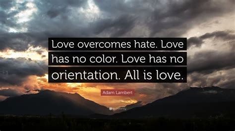 Adam Lambert Quote Love Overcomes Hate Love Has No Color Love Has