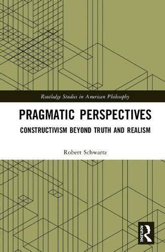 Pragmatic Perspectives Constructivism Beyond T Schwartz