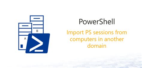 Import Powershell Sessions From Computers In Another Domain Directory Faq
