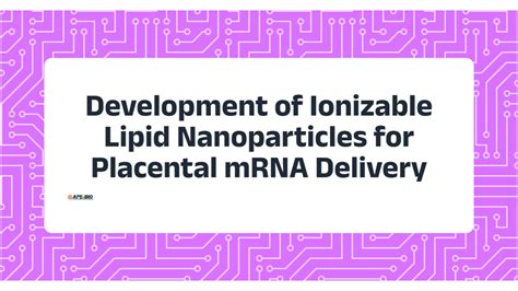 Development Of Ionizable Lipid Nanoparticles For Placental Mrna Delivery