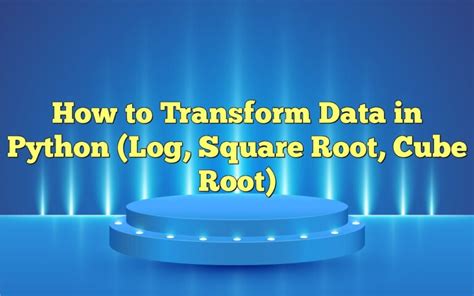 How To Transform Data In Python Log Square Root Cube Root
