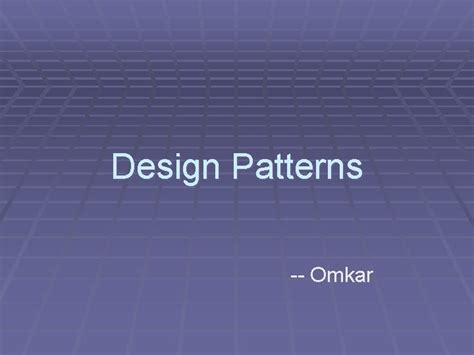 Design Patterns Omkar Introduction When Do We Use
