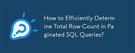 How To Efficiently Determine Total Row Count In Paginated Sql Queries