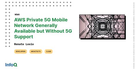 AWS Private 5G Mobile Network Generally Available But Without 5G Support InfoQ