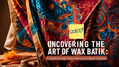 Uncovering The Art Of Wax Batik A Journey Through Resist Dyeing And