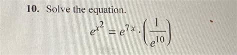 Solved 10 Solve The Equation Ex2 E7x⋅ E101