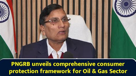 Pngrb Unveils Comprehensive Consumer Protection Framework For Oil And Gas
