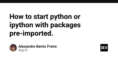 How To Start Python Or Ipython With Packages Pre Imported Dev Community