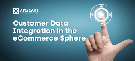 Customer Data Integration In The ECommerce Sphere API2Cart