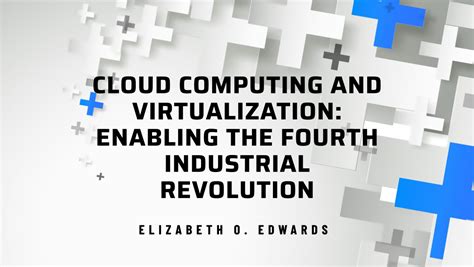 Cloud Computing And Virtualization Vms As Enablers Of The Fourth