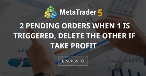2 Pending Orders When 1 Is Triggered Delete The Other If Take Profit