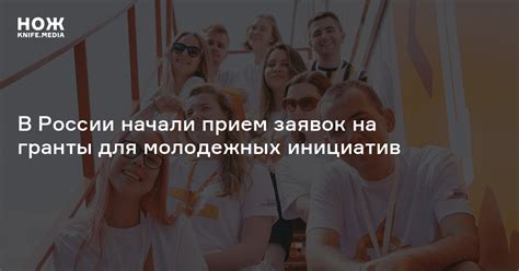В России начали прием заявок на гранты для молодежных инициатив — Нож