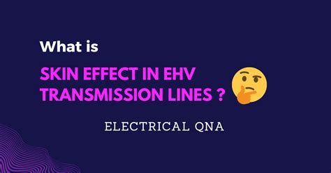What Is Skin Effect In Ehv Transmission Lines Electrical Qna