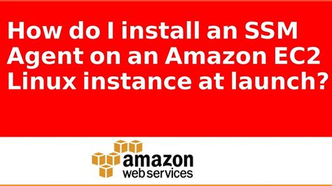 How Do I Install An Ssm Agent On An Amazon Ec2 Linux Instance At Launch