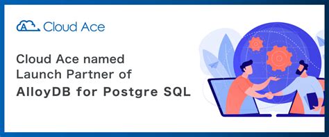 Cloud Ace 被指定为 Alloydb For Postgre Sql 启动合作伙伴 Cloud Ace