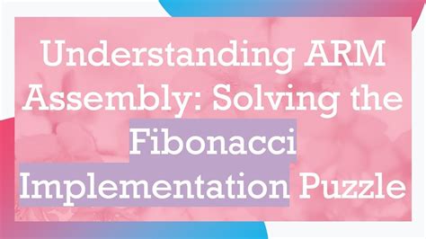 Understanding Arm Assembly Solving The Fibonacci Implementation Puzzle