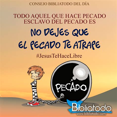 Todo Aquel Que Hace Pecado Esclavo Del Pecado Es No Dejes Que Te