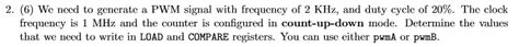Solved 26 We Need To Generate A Pwm Signal With A Frequency Of 2 Khz