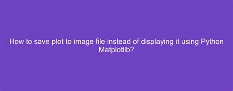 How To Save Plot To Image File Instead Of Displaying It Using Python Matplotlib