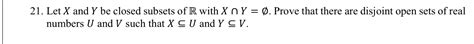 Solved 21 Let X And Y Be Closed Subsets Of R With XY Chegg Com