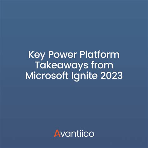 Key Power Platform Takeaways From Microsoft Ignite 2023 Avantiico Blog