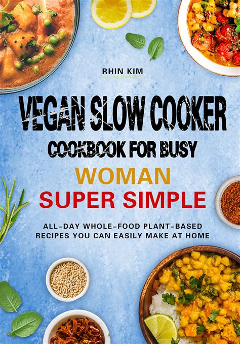 Vegan Slow Cooker Cookbook For Busy WomanSuper Simple All Day Whole Food Plant Based Recipes