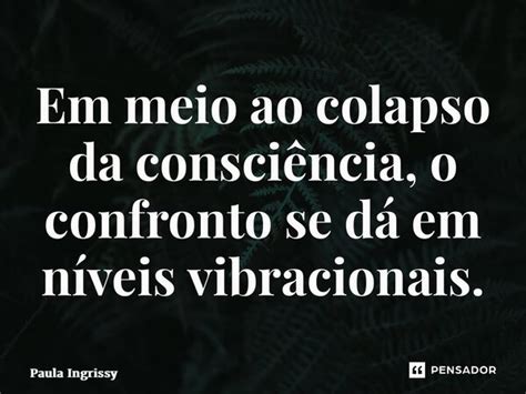 Em Meio Ao Colapso Da Consciência O Paula Ingrissy Pensador