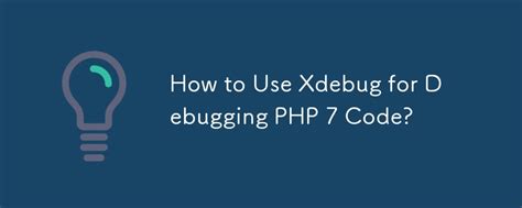 如何使用xdebug進行調試php 7代碼？ Php7 Php中文網