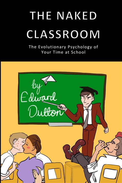 The Naked Classroom The Evolutionary Psychology Of Your Time At School Amazon Co Uk Dutton