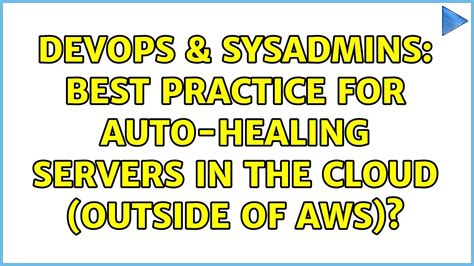 DevOps SysAdmins Best Practice For Auto Healing Servers In The Cloud