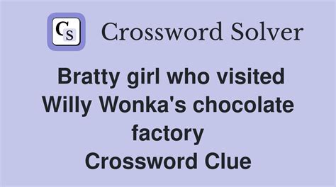 Bratty Girl Who Visited Willy Wonkas Chocolate Factory Crossword