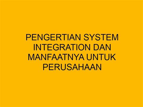 Pengertian System Integration Dan Manfaatnya Untuk Perusahaan