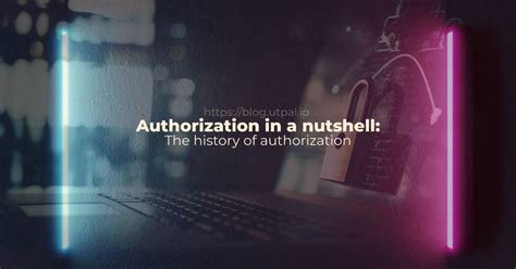 Authorization In A Nutshell The History Of Authorization Utpal Sarkar