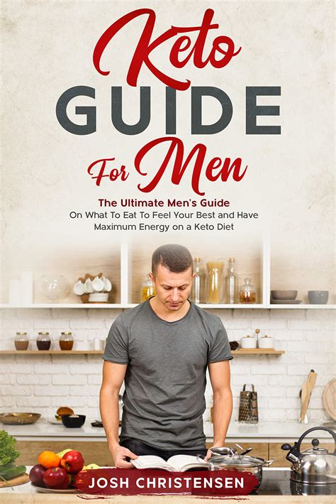 Keto Guide For Men The Ultimate Mens Guide On What To Eat To Feel Your Best And Have Maximum