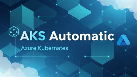 Aks Automatic A Revolution In Managing Kubernetes Clusters In Azure