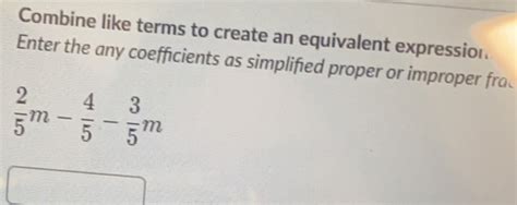 Solved Combine Like Terms To Create An Equivalent Expression Enter