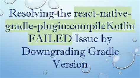 resolving the react native gradle plugin compilekotlin failed issue by